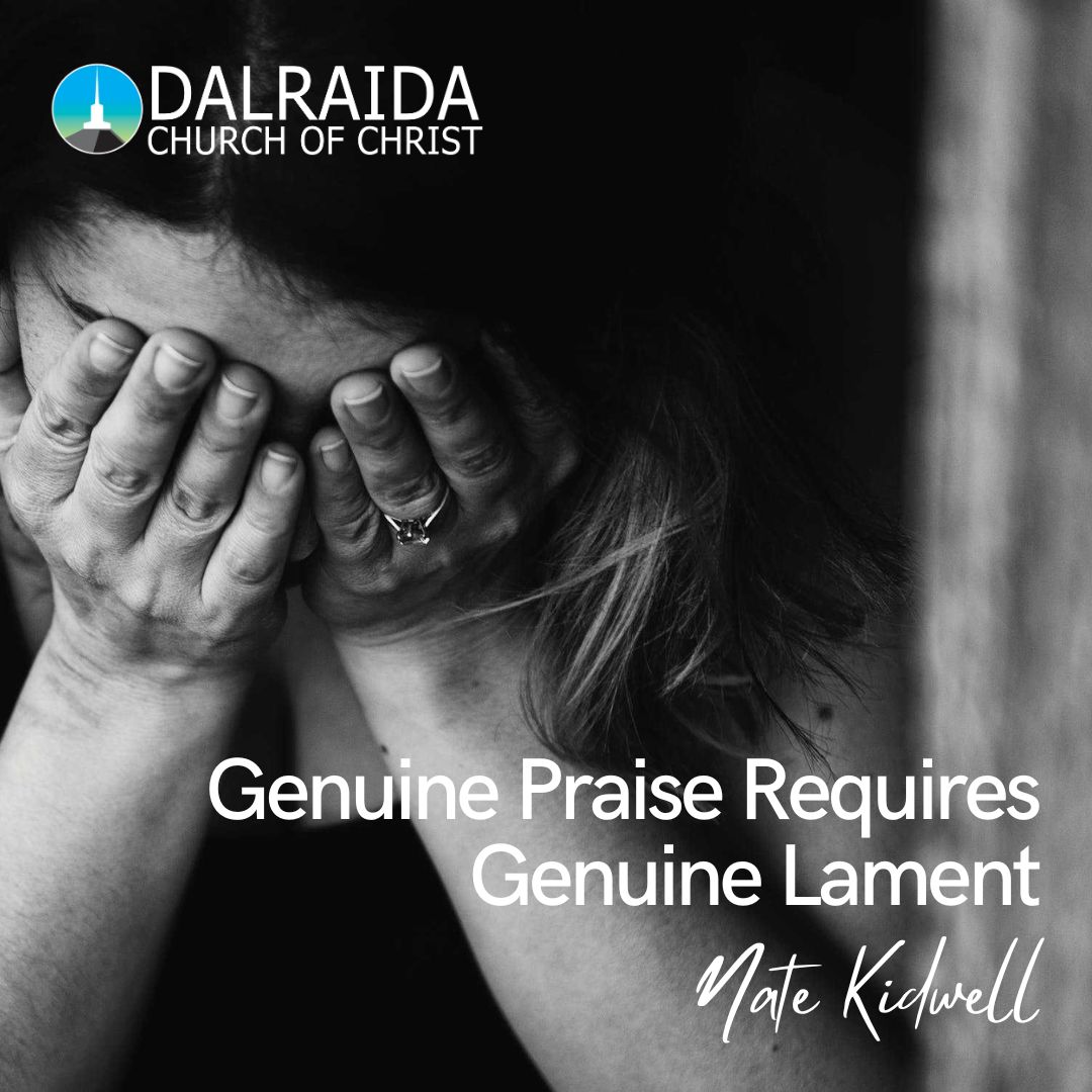 Genuine Praise Requires Genuine Lament - Dalraida church of Christ