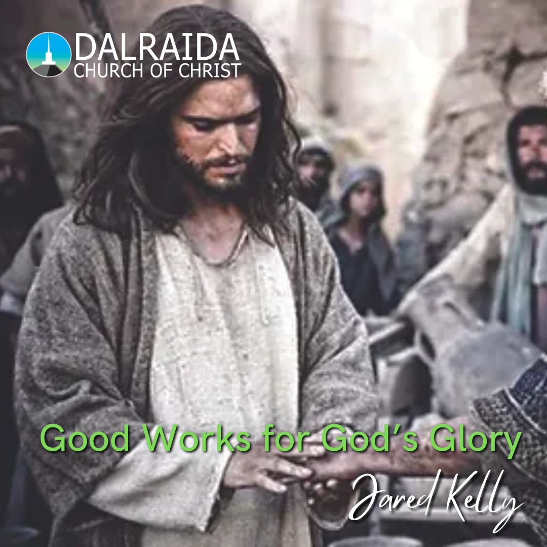 Good Works For God’s Glory - Dalraida church of Christ